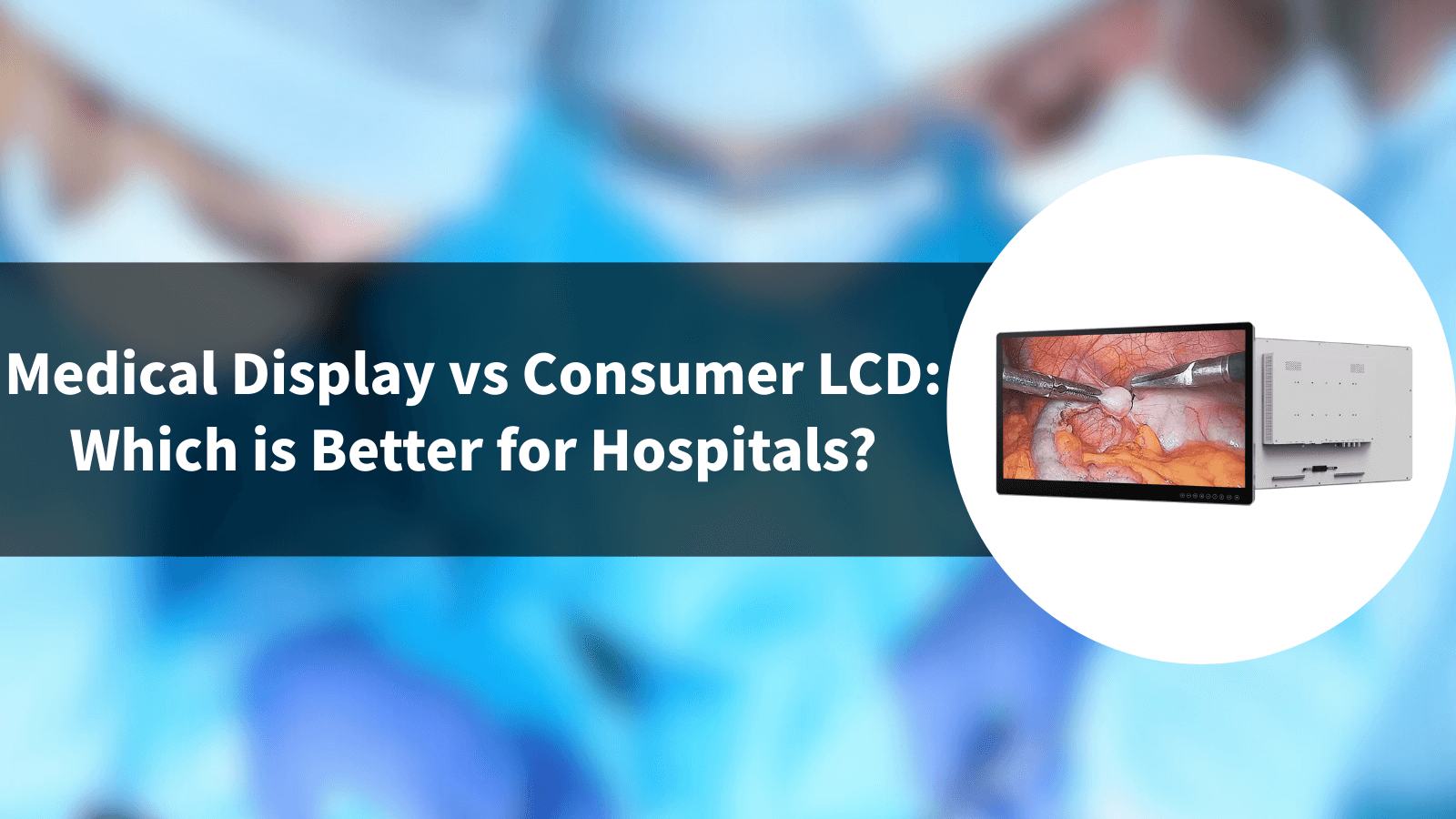 Medical Display vs Consumer LCD: Which is Better for Hospitals? - AIMedik